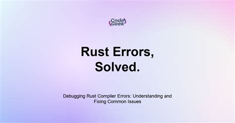 Debugging Rust Compiler Errors Understanding And Fixing Common Issues