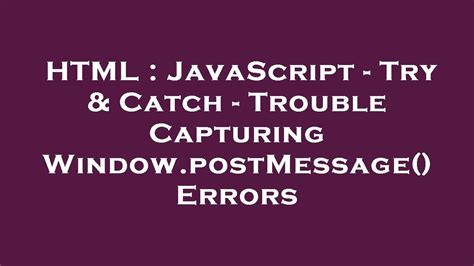 Html Javascript Try And Catch Trouble Capturing Windowpostmessage