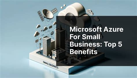Microsoft Azure For Small Businesses Top 5 Benefits