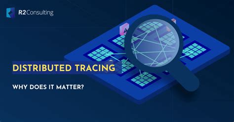 Distributed Tracing Why It Matters