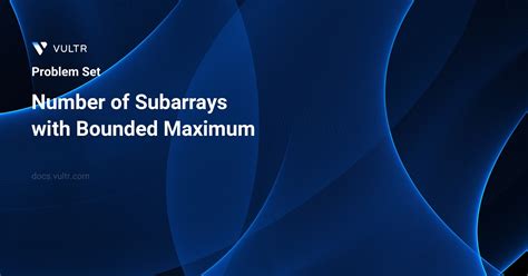 795 Number Of Subarrays With Bounded Maximum Solutions And Explanation Vultr Docs