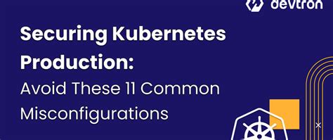 securing kubernetes production avoid these 11 common misconfigurations
