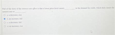 Solved Part Of The Story Of The Interest Rate Effect Is That Chegg Com