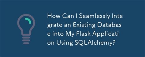 How Can I Seamlessly Integrate An Existing Database Into My Flask
