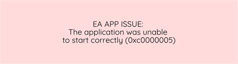Ea App Issue The Application Was Unable To Start Correctly 0xc0000005