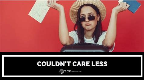 Could Care Less Or Couldnt Care Less When And How To Use This Expression Tck Publishing