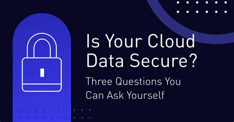 Is Your Cloud Data Secure Three Questions You Can Ask Yourself