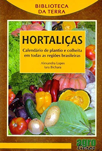 Hortaliças Calendário De Plantio E Colheita Em Todas As Regiões