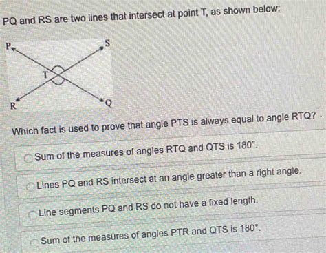 Solved PQ And RS Are Two Lines That Intersect At Point T As Shown Below Which Fact Is Used To