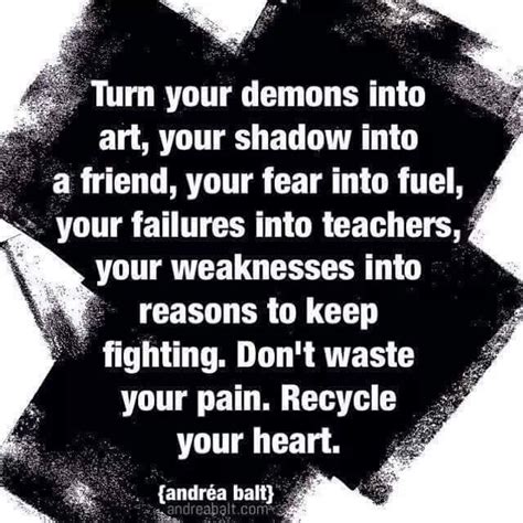 Turn Your Demons Into Art Your Shadow Into A Friend Your Fear Into