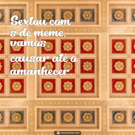 Descubra As Melhores Frases Sextou Com S De Meme Para Animar Seu Final