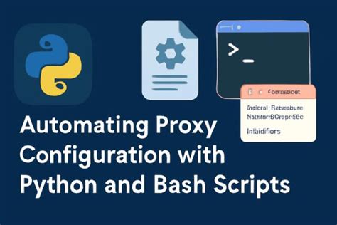 Automating Proxy Configuration With Python And Bash Scripts