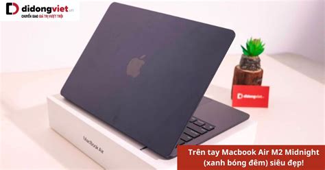Trên tay MacBook Air M2 Midnight xanh bóng đêm siêu đẹp