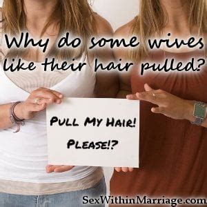Why Do Some Wives Like Their Hair Pulled Uncovering Intimacy