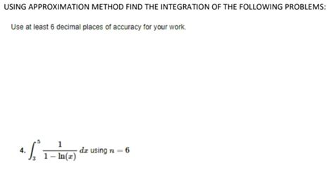 Solved USING APPROXIMATION METHOD FIND THE INTEGRATION OF Chegg