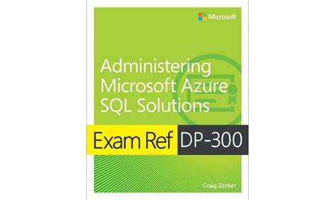 Exam Ref Dp 300 Administering Microsoft Azure Sql Solutions Zacker Craig 9780137956562 Books