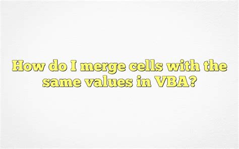 How Do I Merge Cells With The Same Values In Vba
