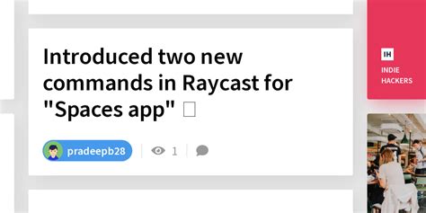 Introduced Two New Commands In Raycast For Spaces App 🥳 Indie Hackers