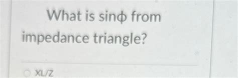 Solved What Is Sinφ from Impedance Triangle Solved What Is Sinφ from Impedance Triangle