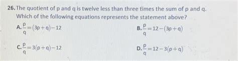 Solved The Quotient Of P And Q Is Twelve Less Than Three Times The Sum Of P And Q Which Of The