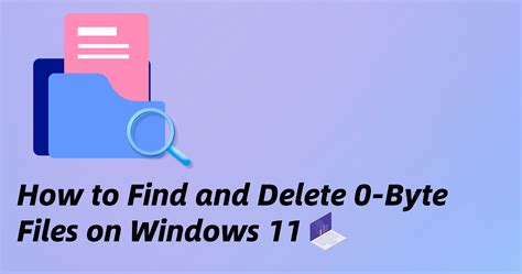 How To Find And Delete 0 Byte Files On Windows 11 Wisecleaner