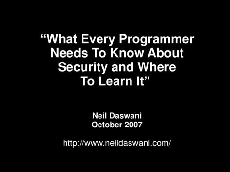 Ppt What Every Programmer Needs To Know About Security And Where To Learn It” Neil Daswani