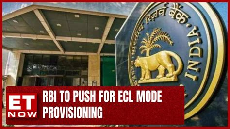 Rbi To Push For Ecl Mode Provisioning Ecl Model Application Likely By Fy25 Et Now Videos