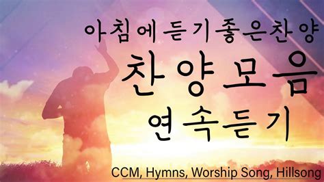 아침에 듣는 아름다운 찬양 Ccm 은혜 찬양모음 연속듣기 사랑받는 Ccm모음 최고의 Ccm Youtube Music