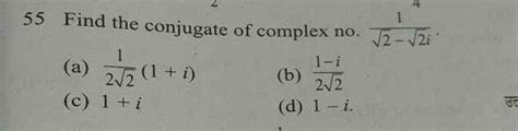 55 find the conjugate of complex no 2 −2 i1 a 22 1 1 i b 22 1−i