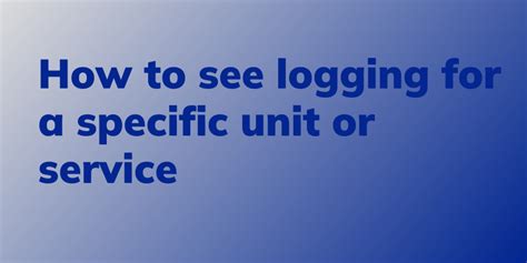 how to see logging for a specific unit or service linux audit