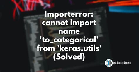 Importerror Cannot Import Name Tocategorical From Kerasutils Solved