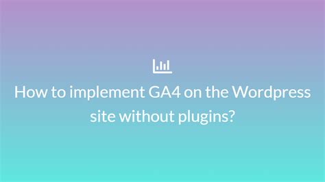 how to implement ga4 on the wordpress site without plugins pragmatic web media