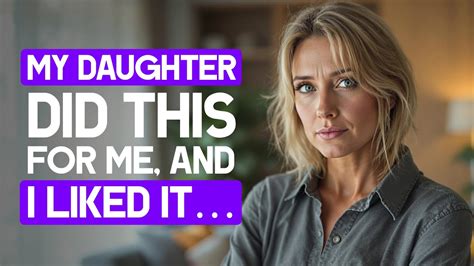 My Daughter Did This For Me And I Liked It…true Infidelity Story Youtube