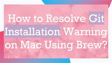 How To Resolve Git Installation Warning On Mac Using Brew Youtube
