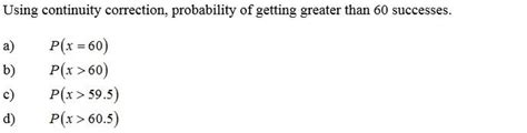 Using Continuity Correction Probability Of Getting Greater Than 60 Succe