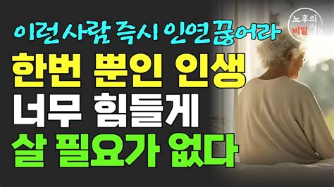 한번 뿐인 인생 너무 힘들게 살 필요가 없다｜이런 사람은 즉시 인연을 끊어버려라｜나이들수록 모두와 잘 지낼 필요 없는 이유｜노후의 지혜｜인간관계 명언｜오디오북｜책읽어주는