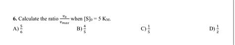 Calculate The Ratio Vmaxv When S KM A Chegg Com