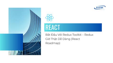 Bắt Đầu Với Redux Toolkit Redux Giờ Thật Dễ Dàng React Roadmap