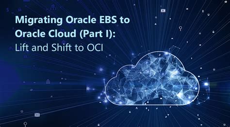 migrating oracle ebs to oracle cloud part i lift and shift to oci