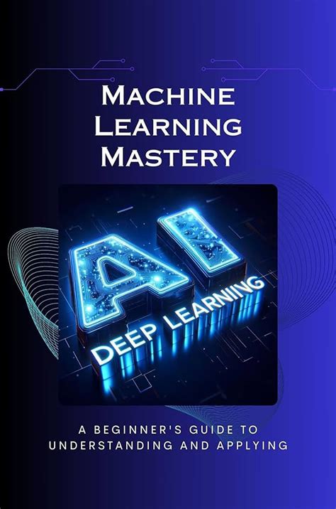 Ai And Machine Learning Mastery Unlocking The Future Of Innovation By