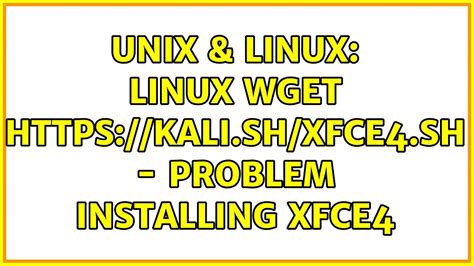 Unix Linux Linux Wget Https Kali Sh Xfce Sh Problem Installing Xfce Solutions