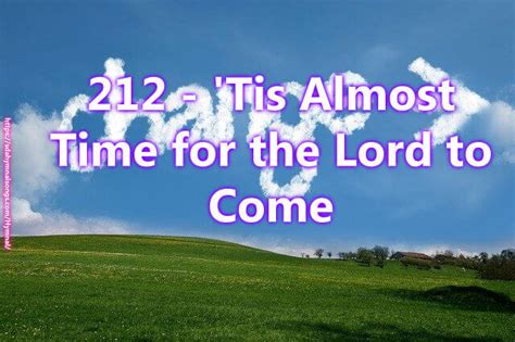 212 Tis Almost Time For The Lord To Come