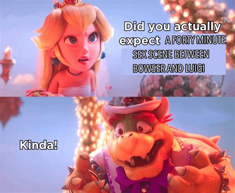 Did You Really Expect A Minutes Sex Scene Between Peach And Bowser Peach Did You Actually