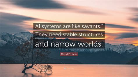 David Epstein Quote “ai Systems Are Like Savants” They Need Stable Structures And Narrow Worlds”