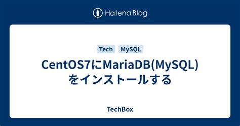 Centos7にmariadbmysqlをインストールする Techbox