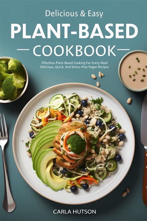 Easy Plant Based Cookbook Effortless Plant Based Cooking For Every