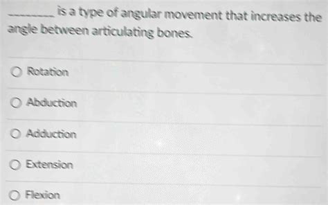 Solved Is A Type Of Angular Movement That Increases The Angle Between