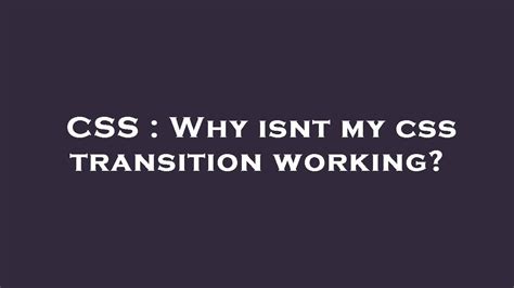 Css Why Isnt My Css Transition Working Youtube