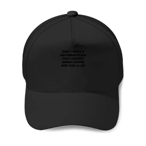 Dont Trust A Mathematician That Doesnt Drink Coffee And Cuss Lot Baseball Caps Sold By