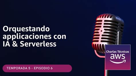 🇪🇸506 Orquestando Aplicaciones Con Ia Y Serverless Podcast Charlas Técnicas De Aws Youtube